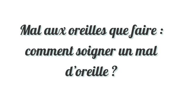Mal aux oreilles : conseils et soins pour soulager une otite