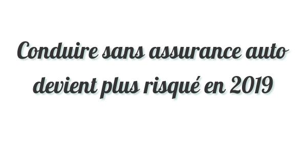 Conduire sans assurance auto devient plus risqué en 2019